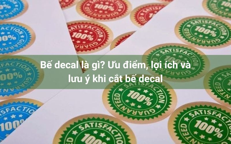 Bế decal là gì? Ưu điểm, lợi ích và lưu ý khi cắt bế decal
